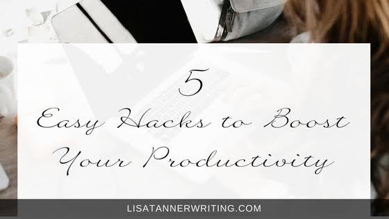 5 Easy Hacks to Boost Your Productivity – Lisa Tanner Writing
