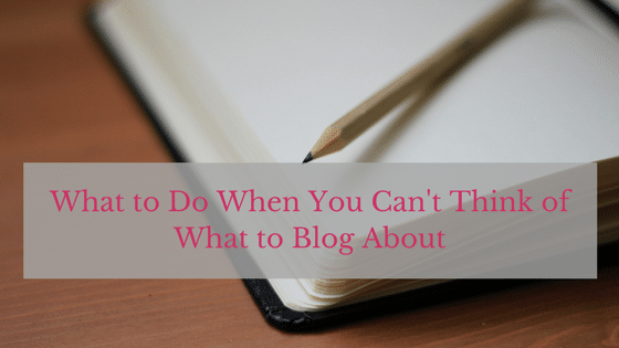 What to Do When You Can’t Think of What to Blog About - Lisa Tanner Writing