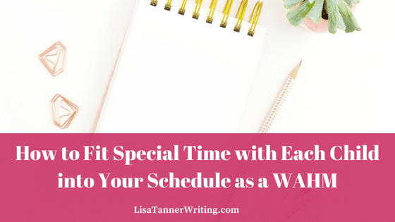 How to Fit Special Time with Each Child into Your Schedule as a WAHM ...