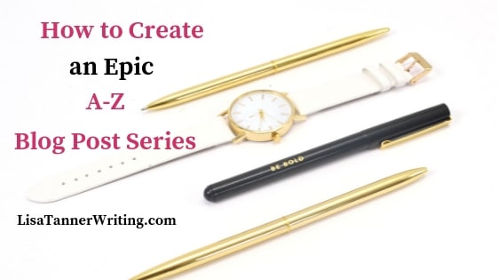 How to Write Your Own Epic A-Z Blog Post Series - Lisa Tanner Writing