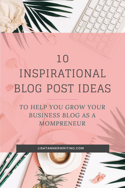 10 Inspirational Blog Post Ideas for Mompreneurs - Lisa Tanner Writing