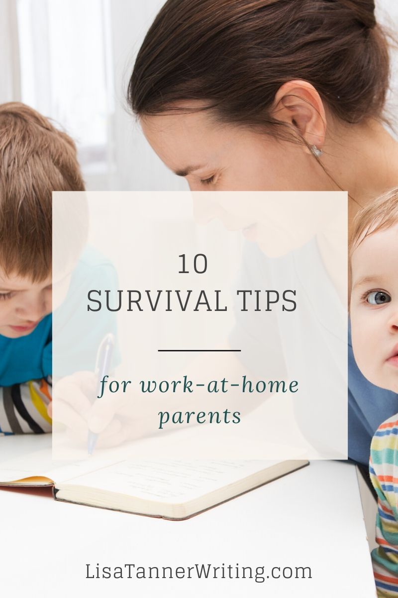 10 Survival Tips for Work at Home Parents – Lisa Tanner Writing