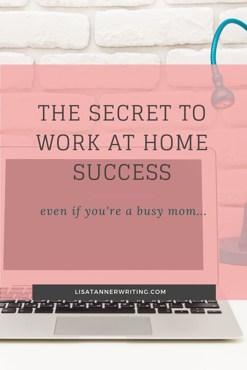 The Secret to Work at Home Success - Lisa Tanner Writing