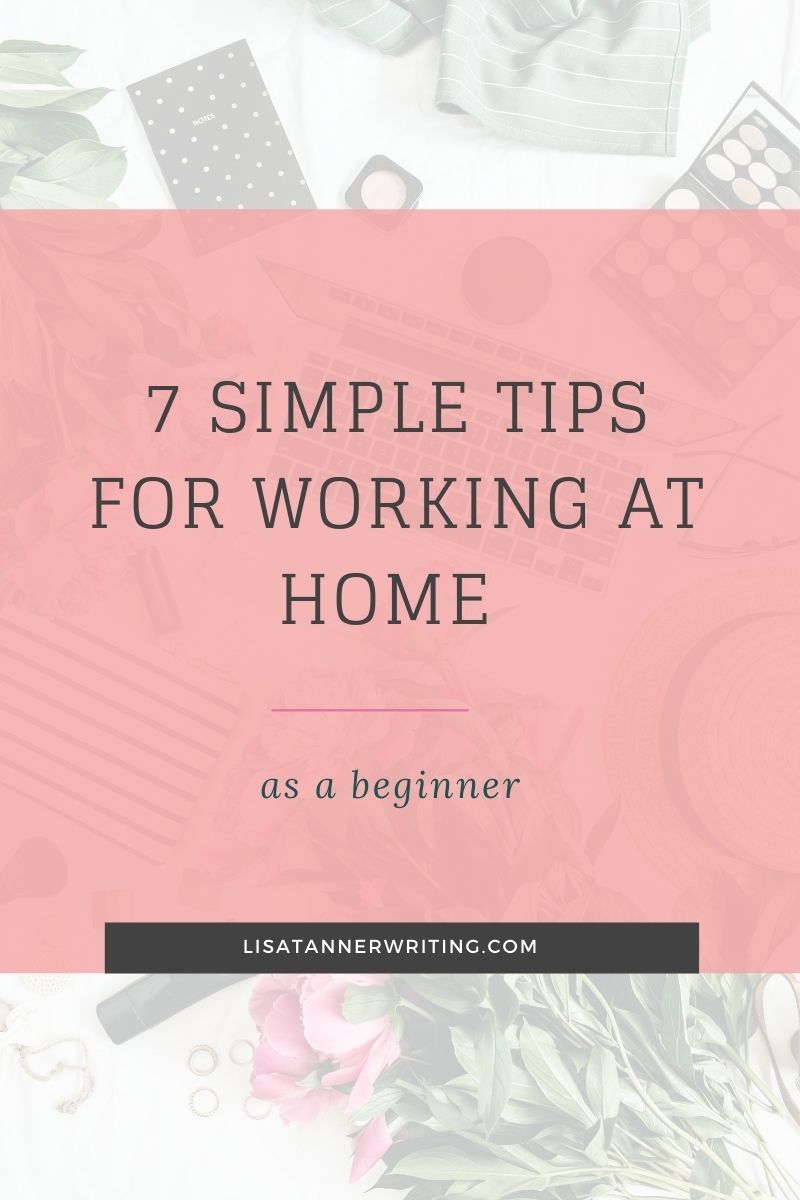 7 Simple Tips for Working at Home for Beginners - Lisa Tanner Writing