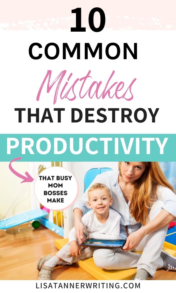10 Common Mistakes That Destroy Your Productivity Lisa Tanner Writing