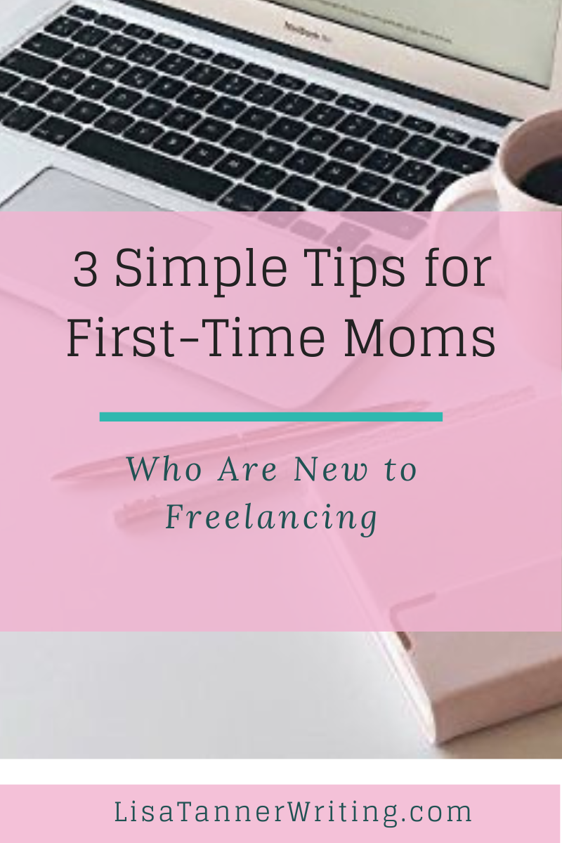 3 Simple Tips For First Time Moms Who Are New To Freelancing Lisa 3 Simple Tips For First Time Moms Who Are New To Freelancing Lisa
