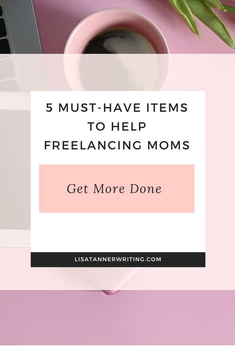 5 Must-Have Items to Help Freelancing Moms Get More Done - Lisa Tanner ...
